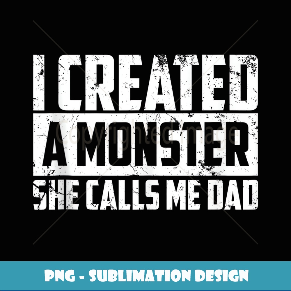 Cute I Created A Monster She Calls Me Dad Funny Girls Gift - | Inspire ...