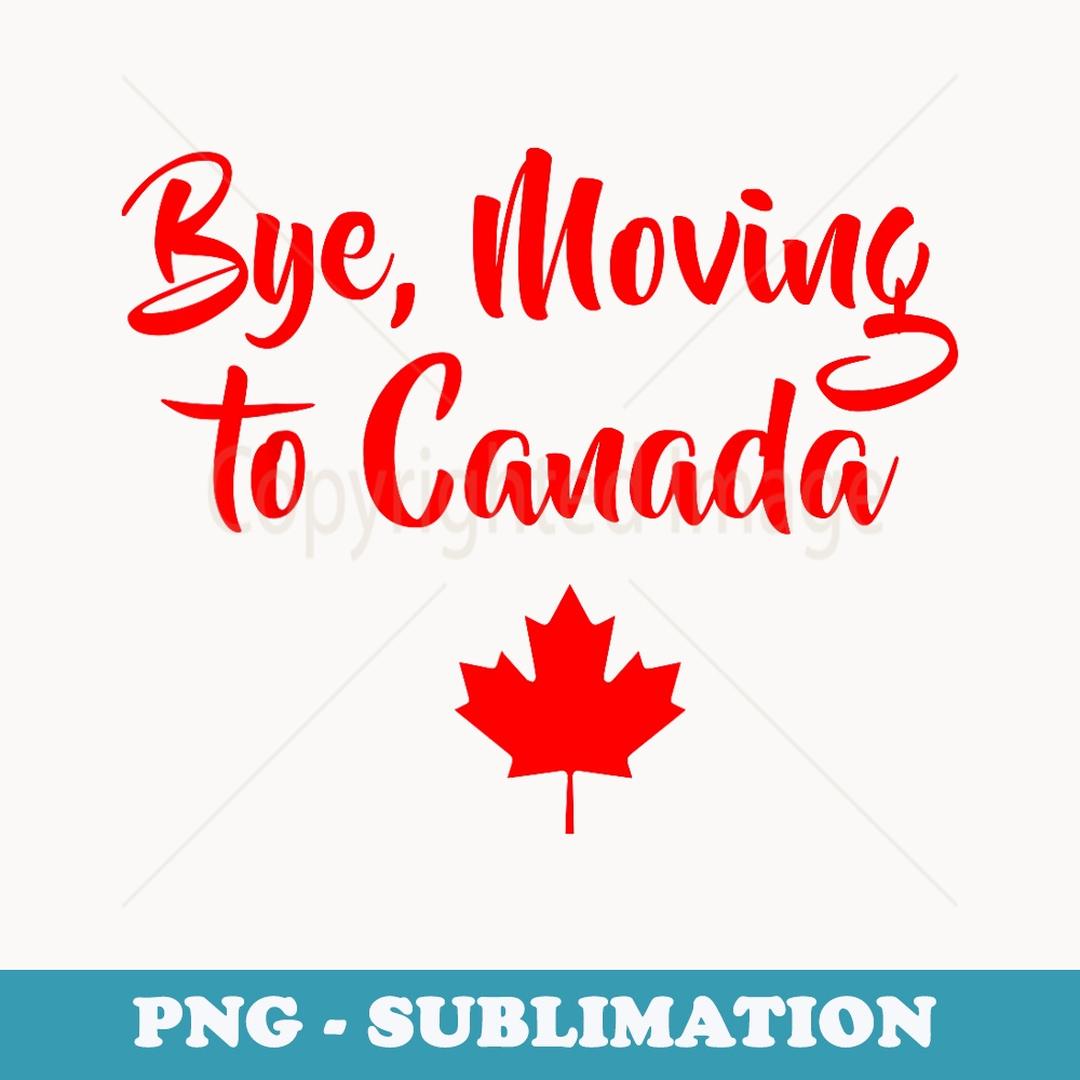 Bye Moving To Canada Funny Canadian s - Elegant Sublimation | Inspire ...