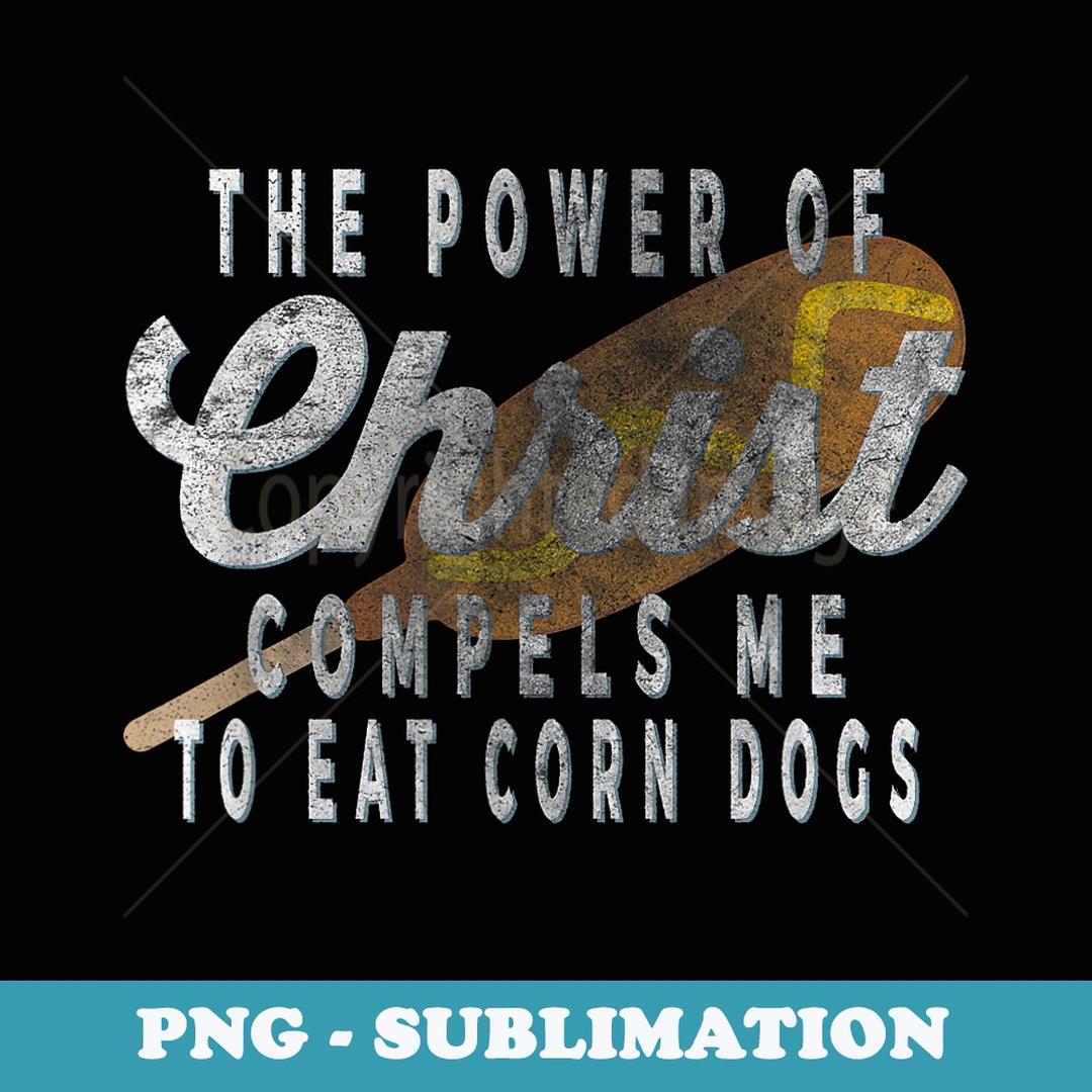 The Power Of Christ Compels Me To Eat Corn Dogs - PNG Transp | Inspire ...