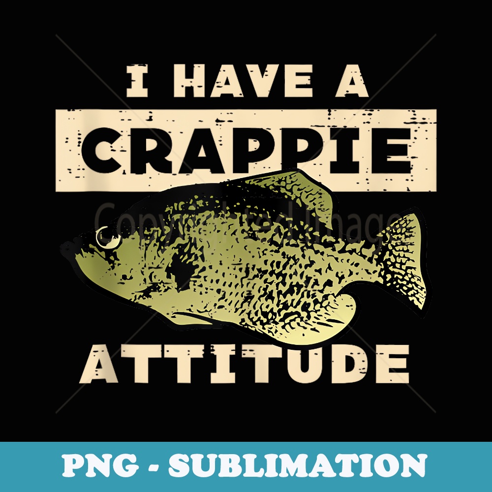 I Have Crappie Attitude Fishing Funny Fish - Special Edition | Inspire ...