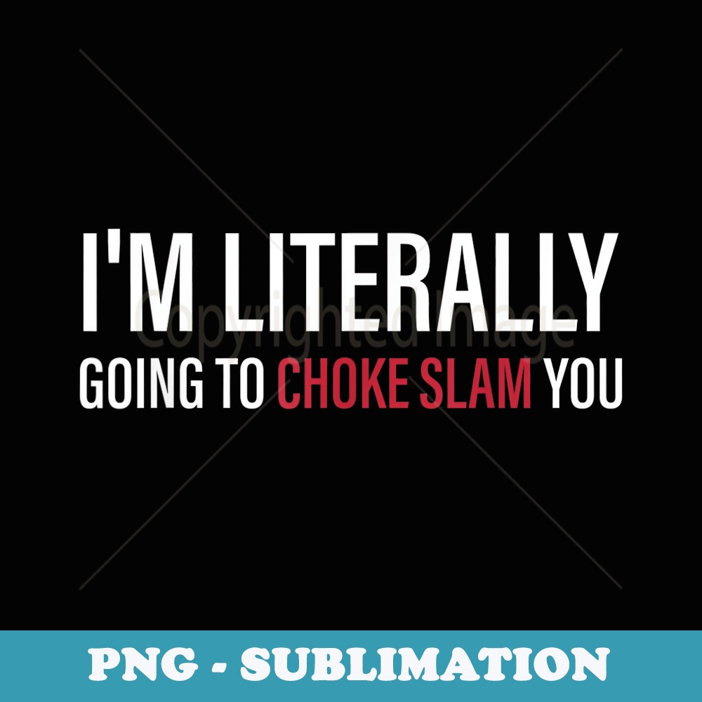 Im literally going to choke slam you - PNG Sublimation Digit | Inspire ...