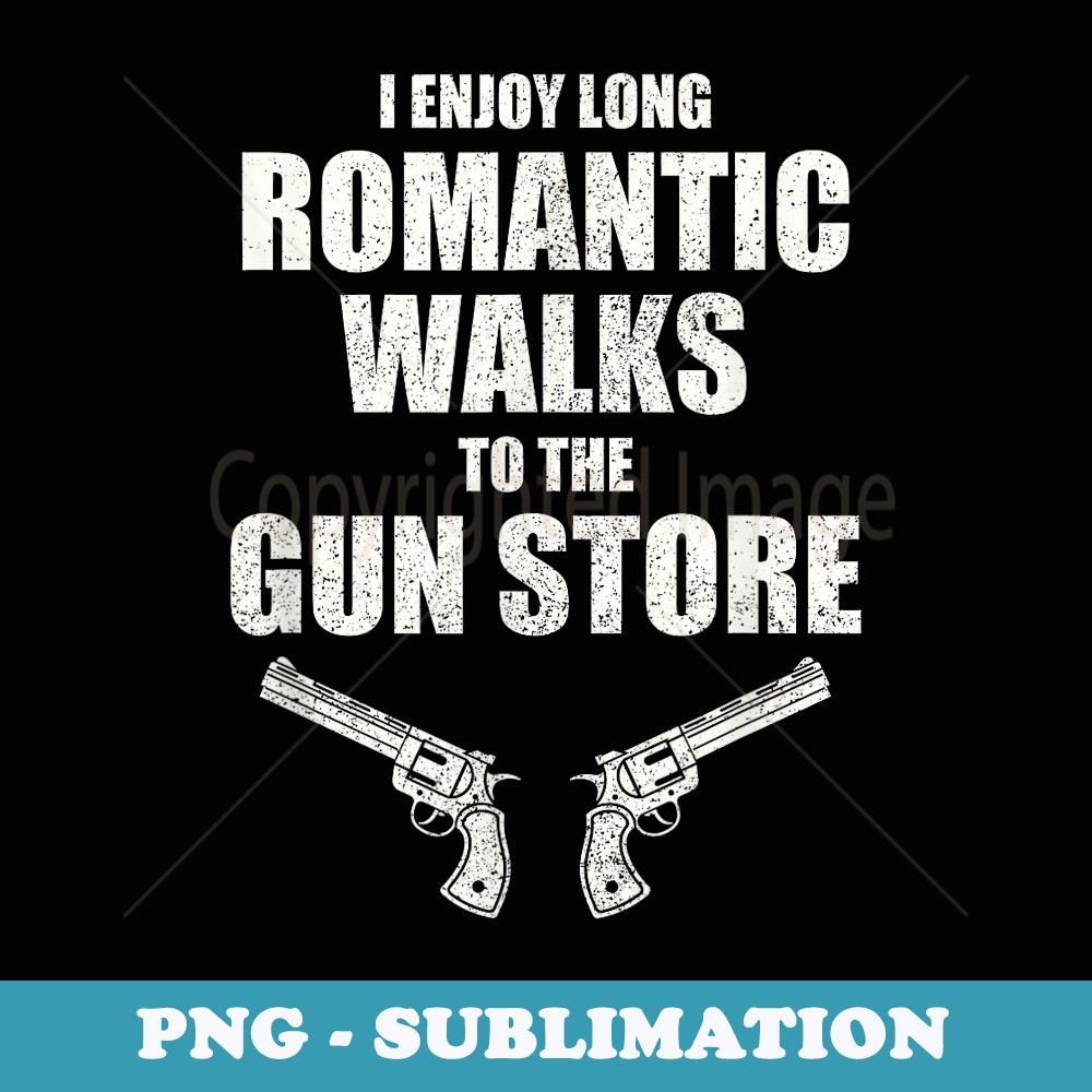 I Enjoy Long Romantic Walks to the Gun Store Funny Gun - Sty | Inspire ...