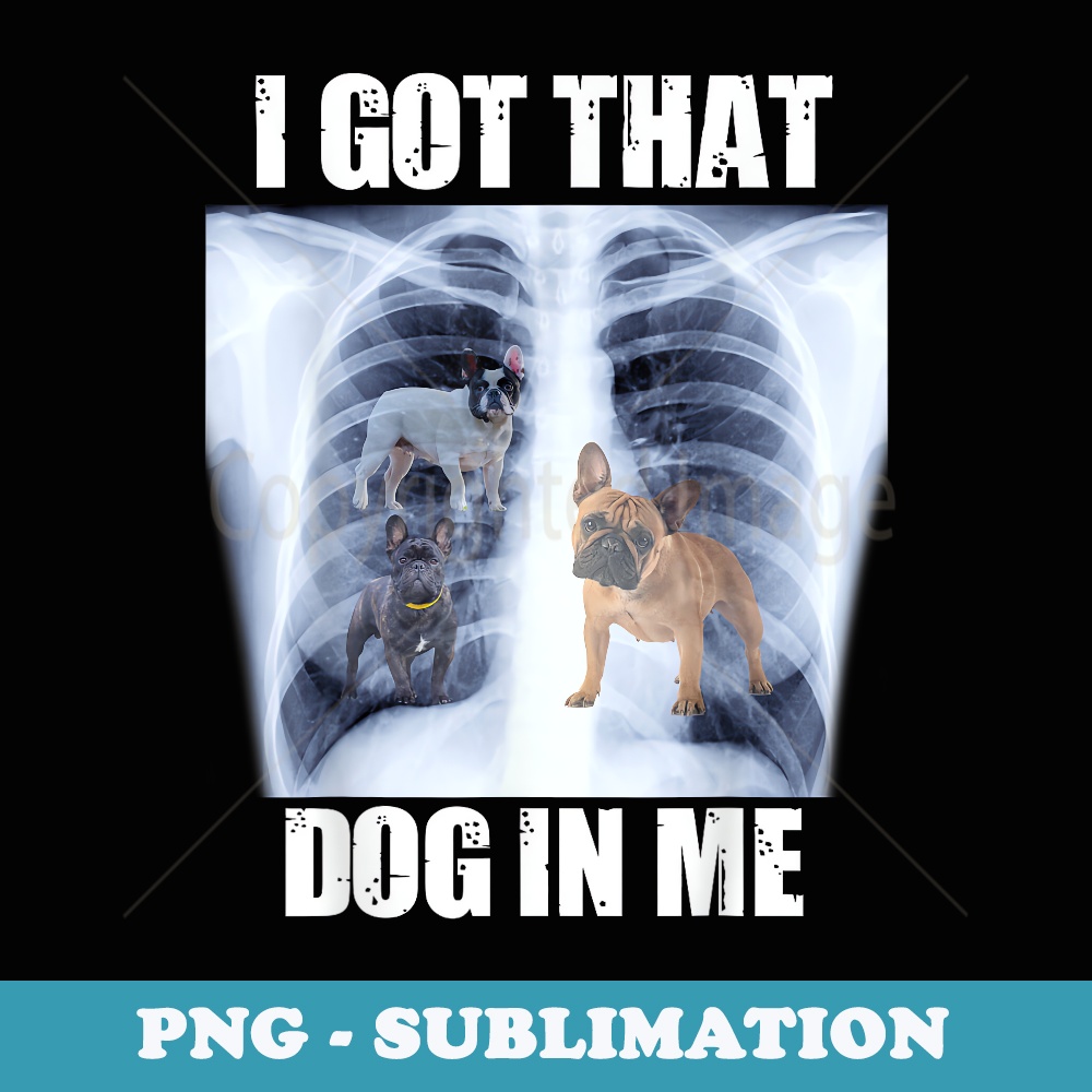 I Got that Dog in Me Xray Meme Funny French Bulldog - Trendy | Inspire ...