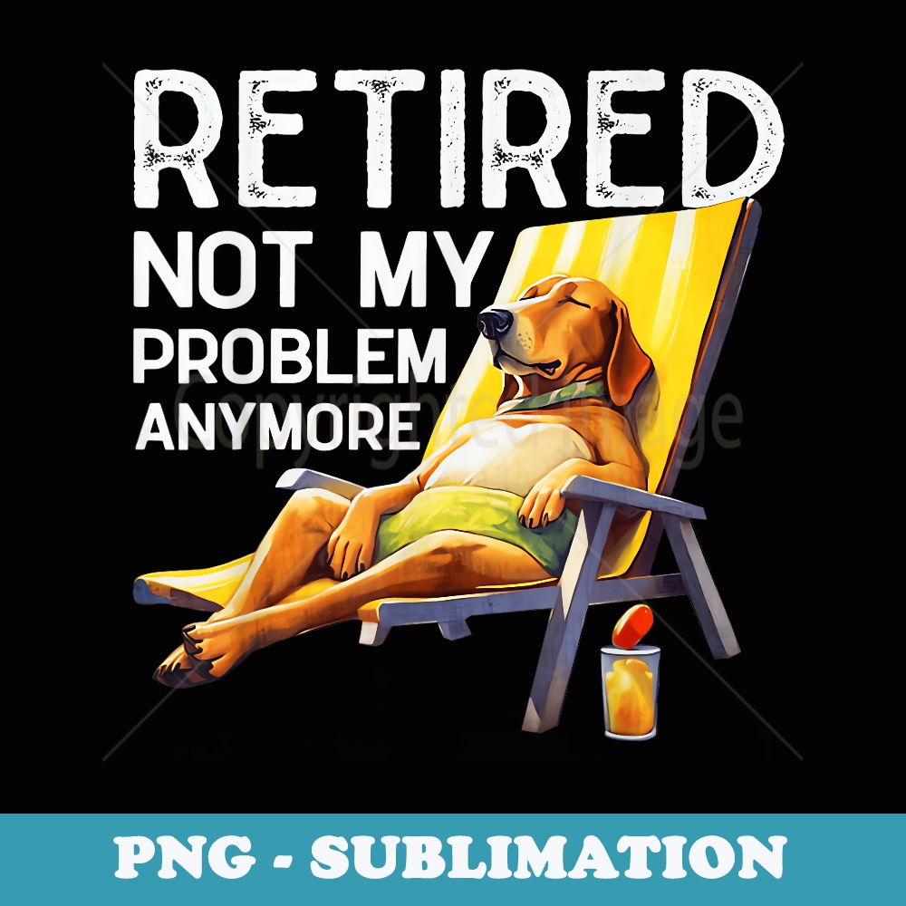 Funny Dog Retirement - Retired Not My Problem Anymore | Inspire Uplift