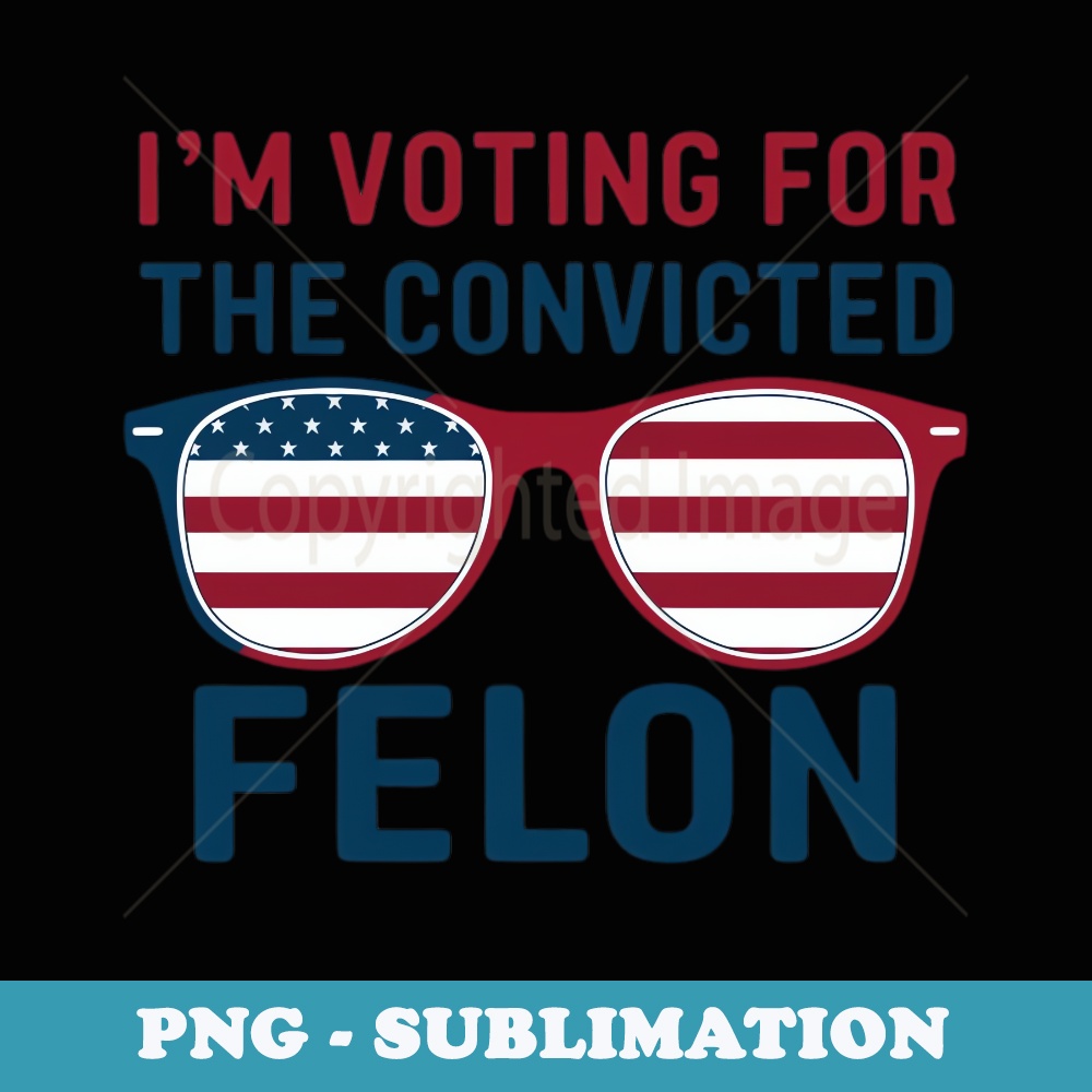 Im Voting For The Convicted Felon Funny for President 2024 - | Inspire ...