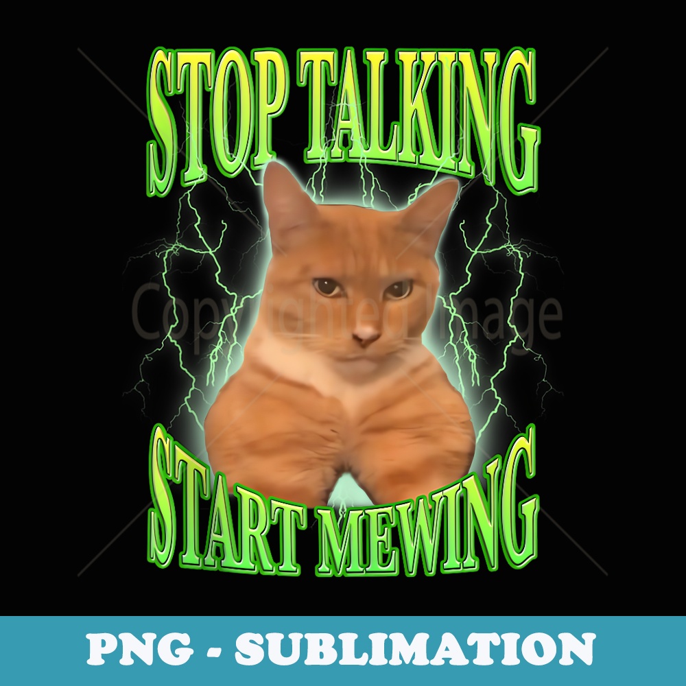 Stop Talking, Start Mewing Funny Cat Meme - Elegant Sublimat | Inspire ...
