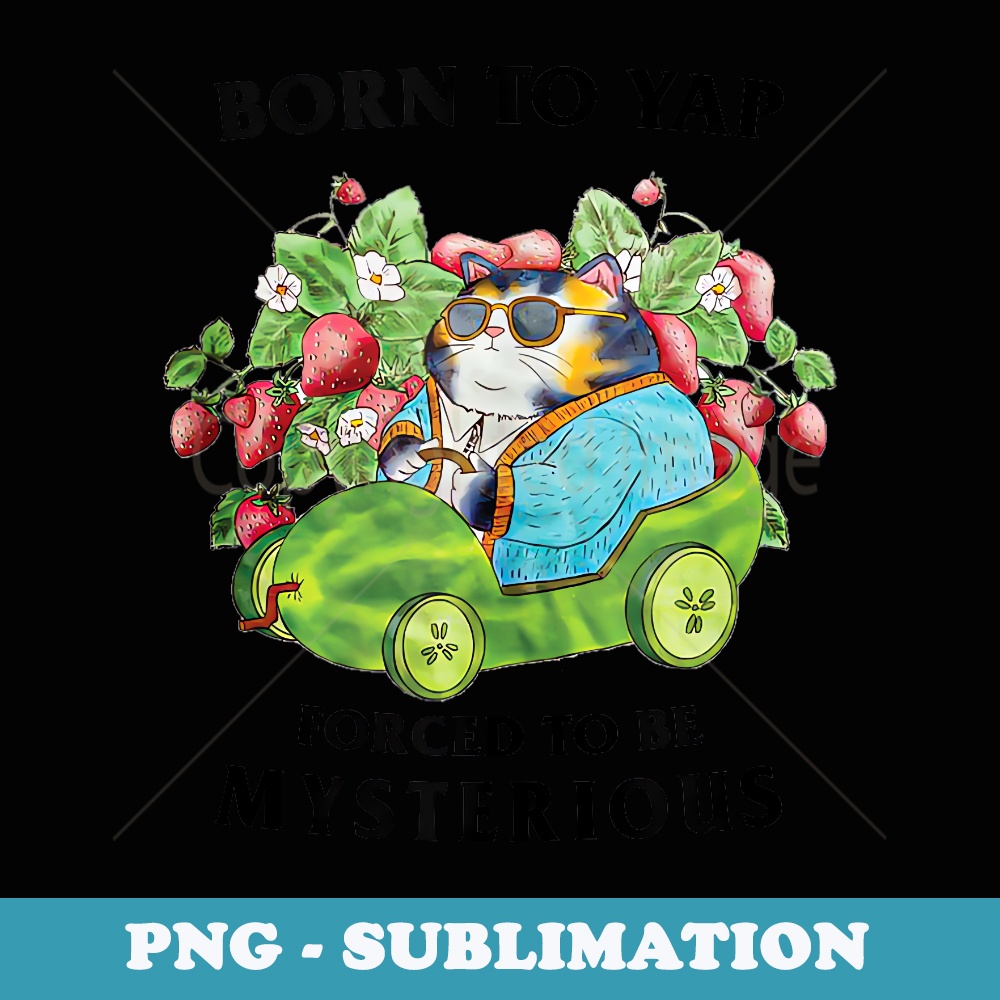 Born To Yap Forced To Be Mysterious, Funny Cat - Creative Su | Inspire ...