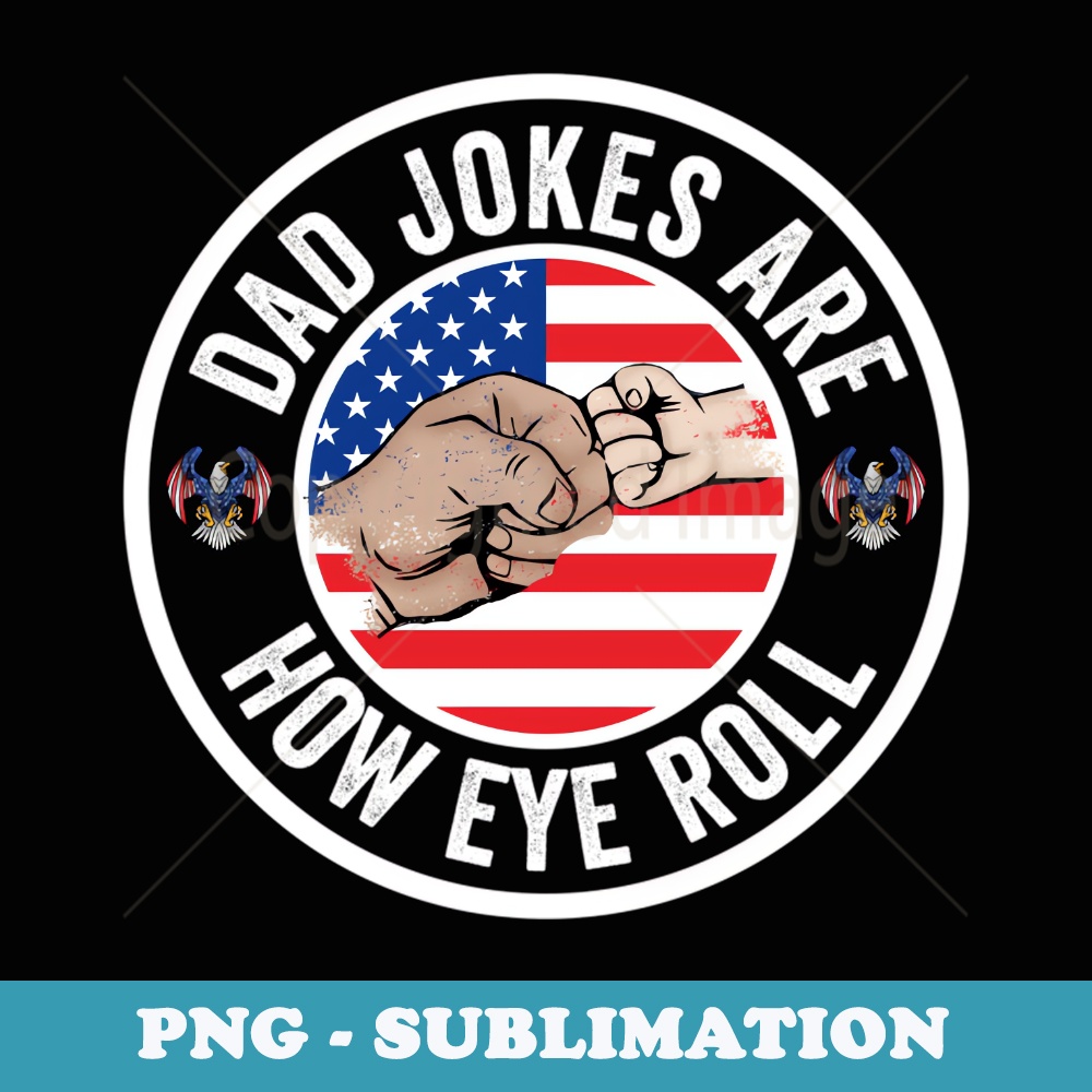 Dad Jokes Are How Eye Roll US American Flag 4th Of July Dad | Inspire ...