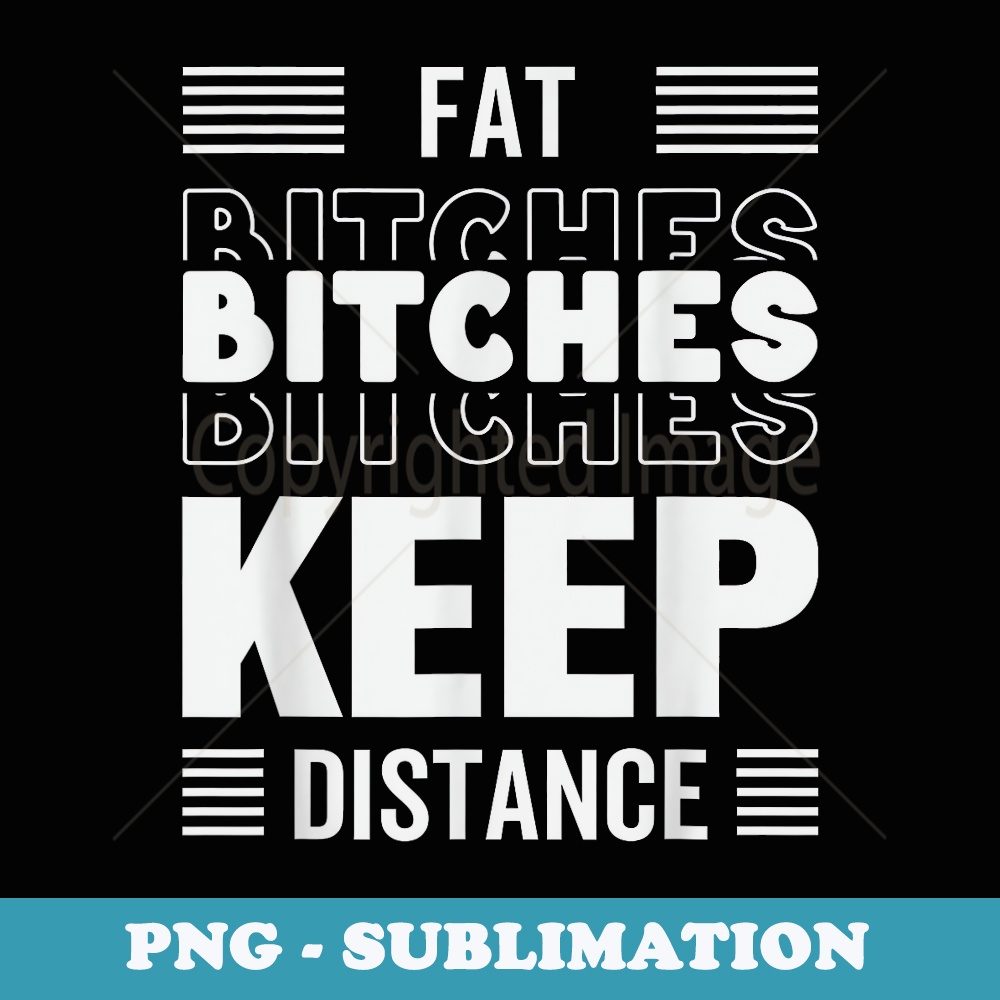 Fat Btches Keep Distance Sarcastic Funny Saying Quote Meme - | Inspire ...