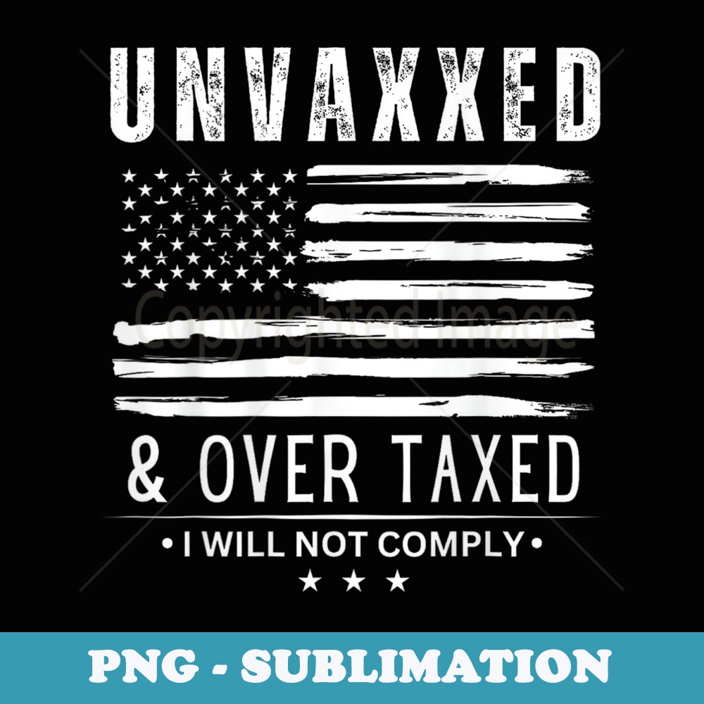 Unvaxxed and Overtaxed I Will Not Comply - ON BACK - | Inspire Uplift