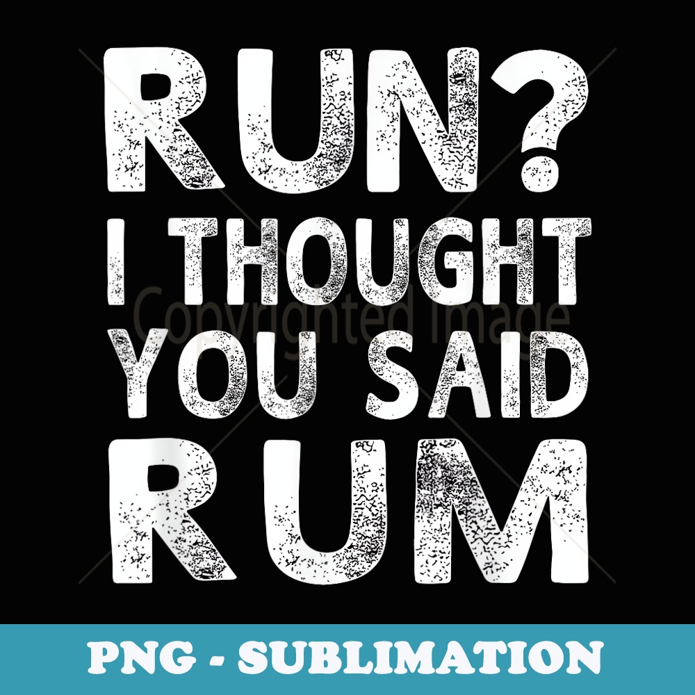 Run I Thought You Said Rum Funny Sayings - Unisex | Inspire Uplift
