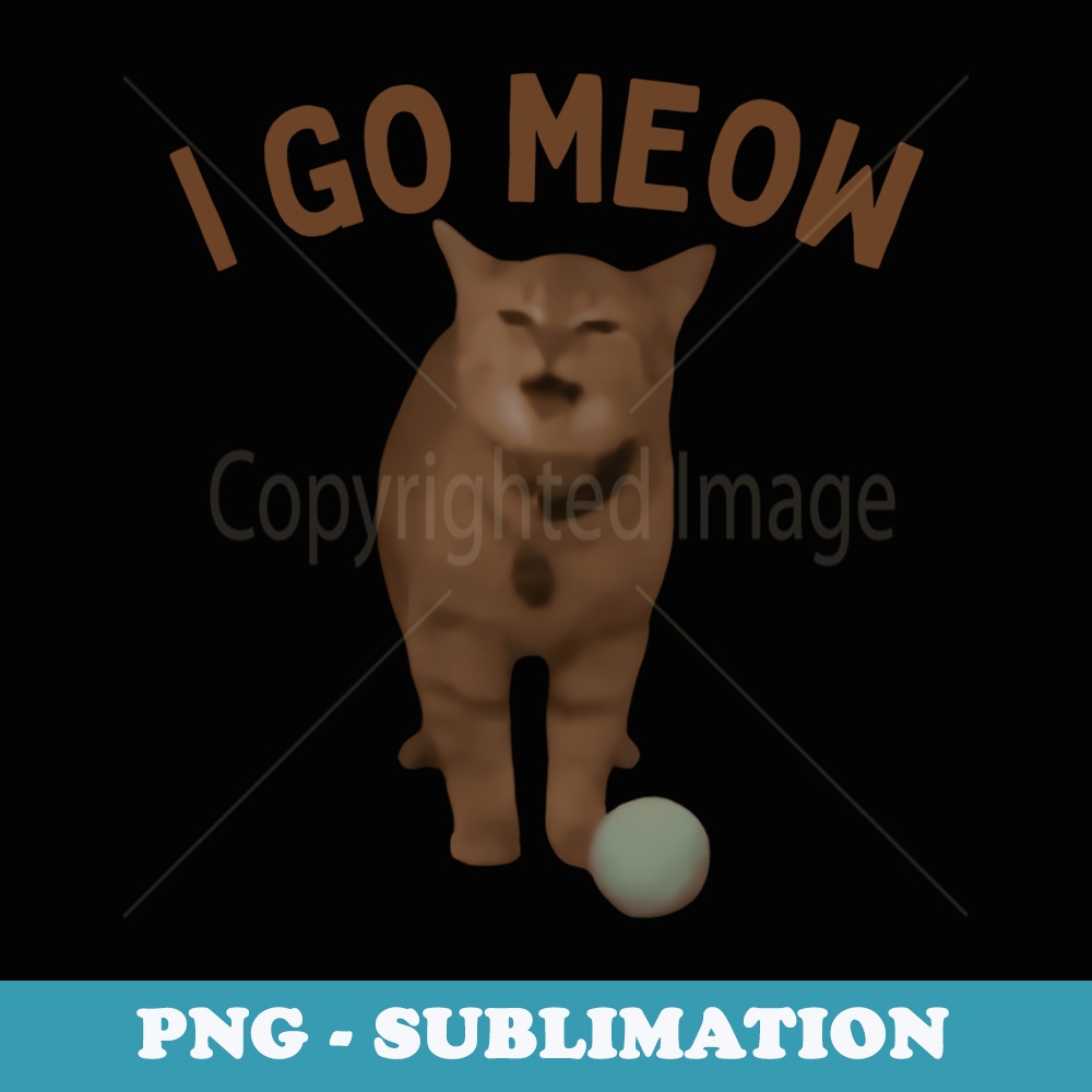 I Go Meow Cat Meme - PNG Sublimation Digital Download | Inspire Uplift