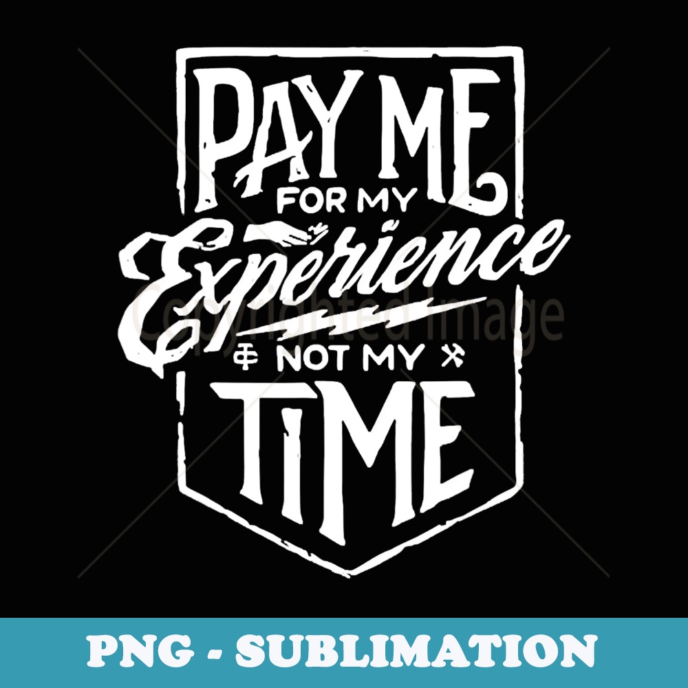 Pay Me For My Experience Not For My Time - Signature Sublima | Inspire ...