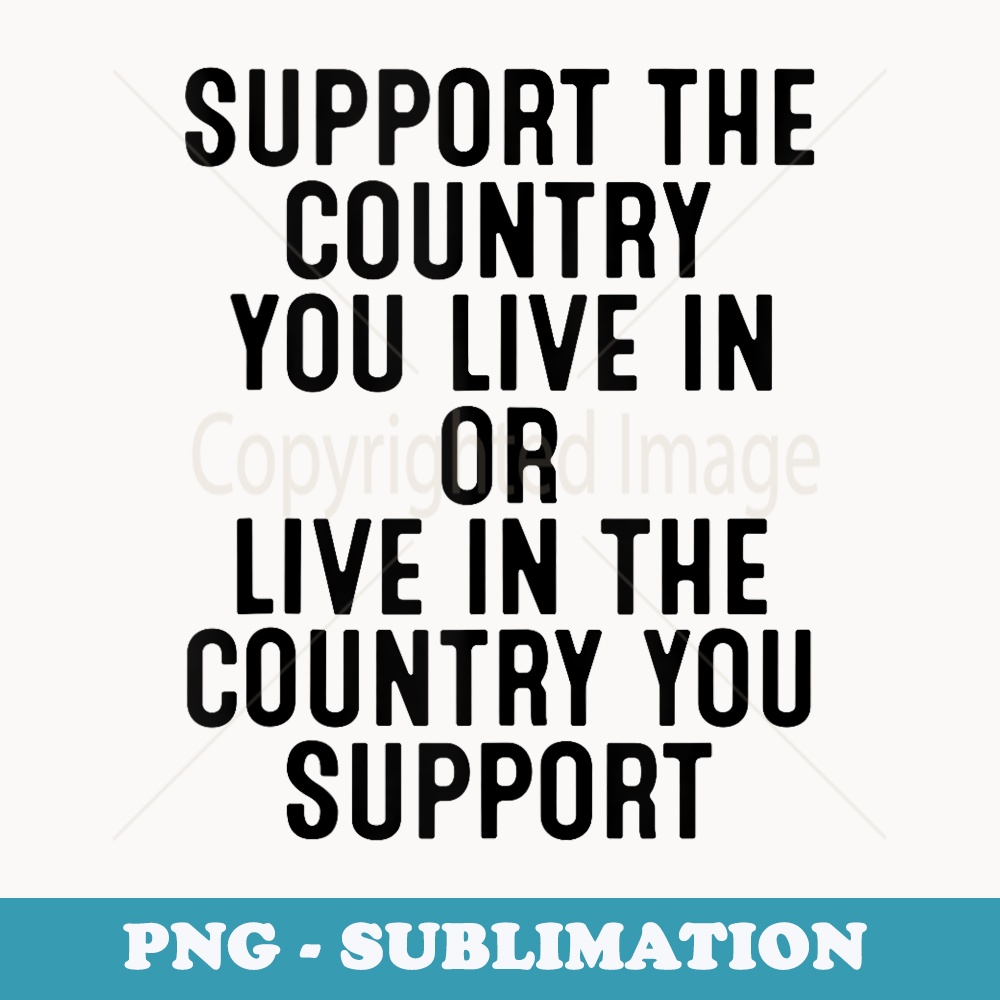 Support The Country You Live In Or Live In The Country You - | Inspire ...