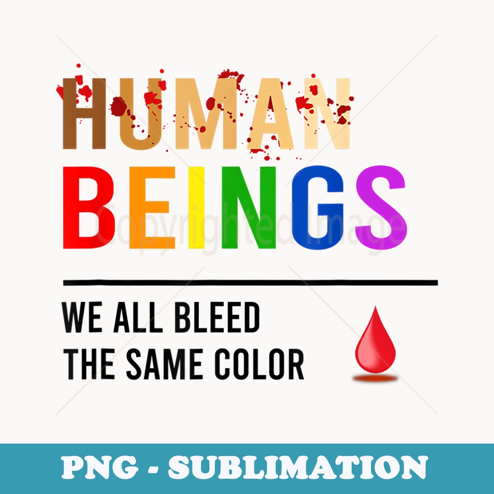 Human Beings We All Bleed The Same Color - Instant PNG Subli | Inspire ...