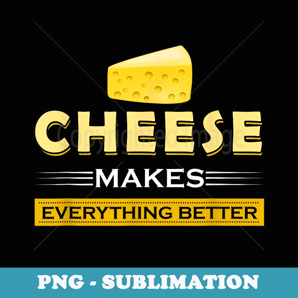 Cheese Makes Everything Better - Premium PNG Sublimation Fil | Inspire ...
