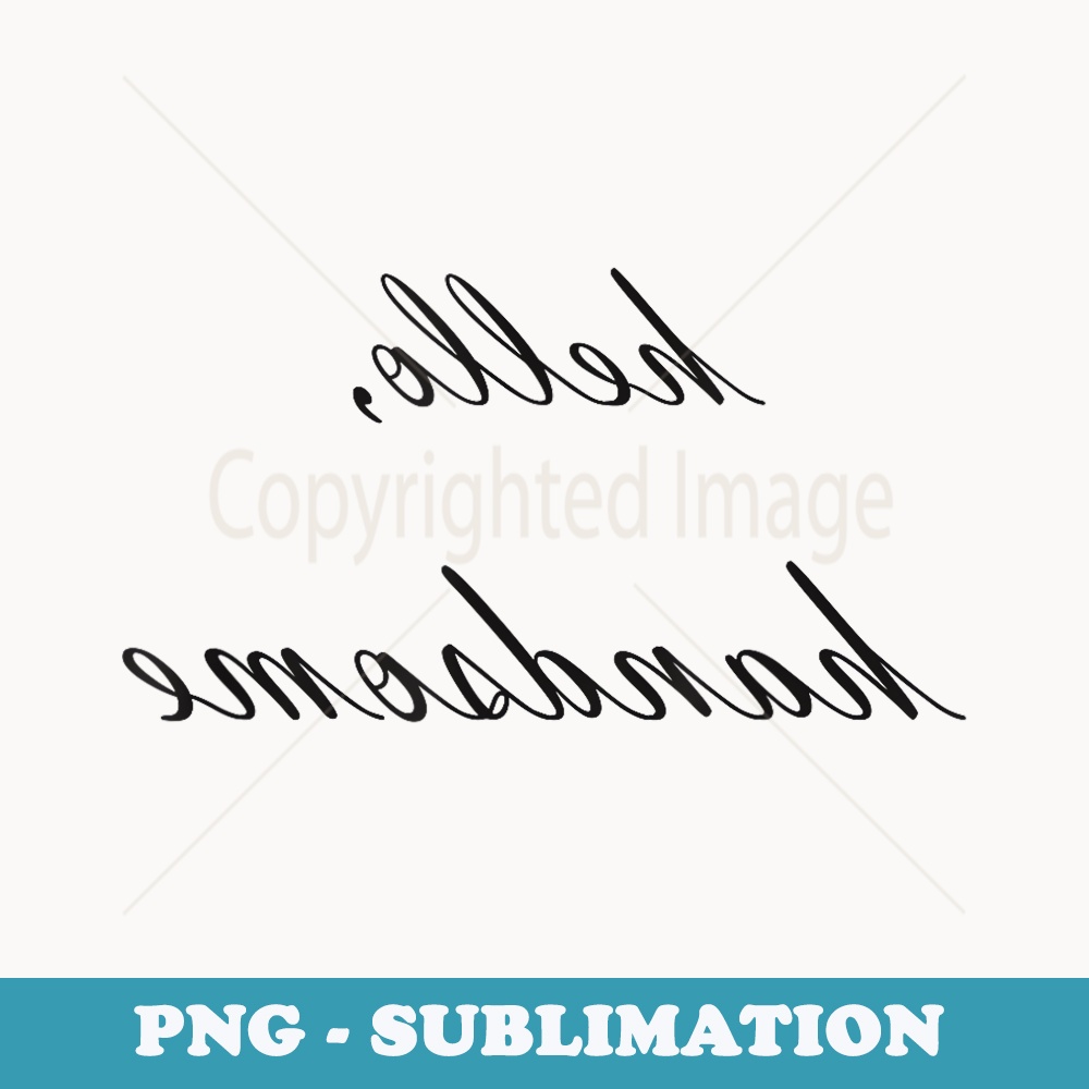 Hello Handsome Mirror Image Inspirational - Premium PNG Subl | Inspire ...