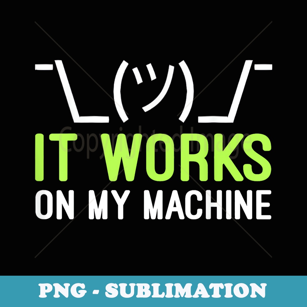 It Works On My Machine Programming - PNG Sublimation Digital | Inspire ...