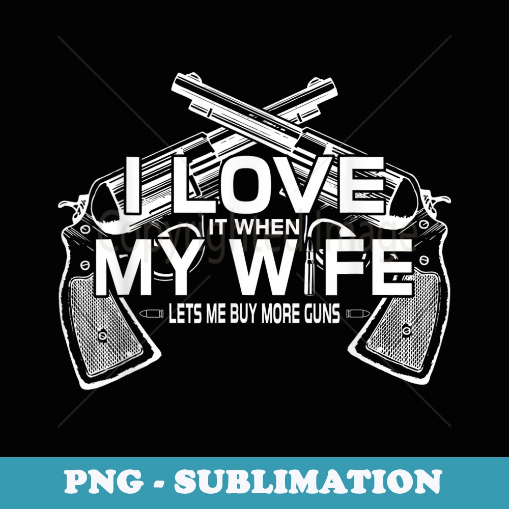 Gun Lover I Love It When My Wife Lets Me Buy More Guns Funny | Inspire ...