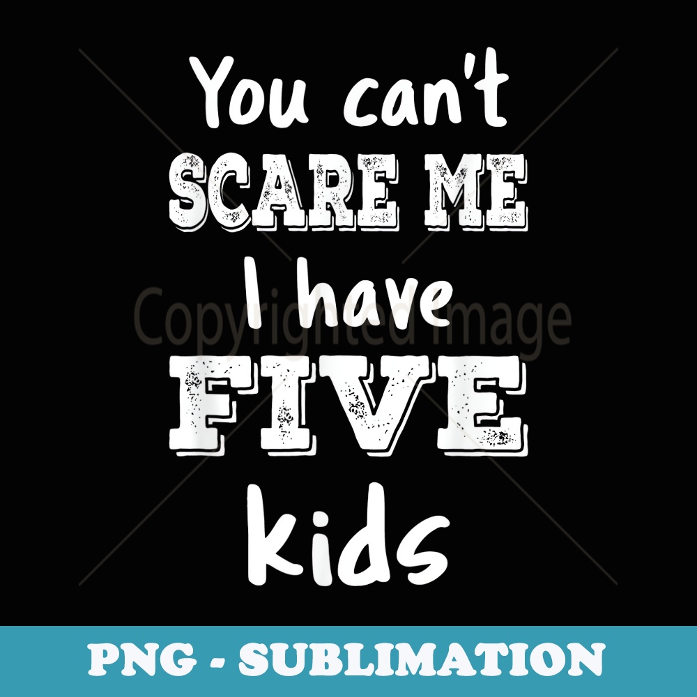 Vintage Fun Retro You Cant Scare Me I Have Five - Premium Su | Inspire ...