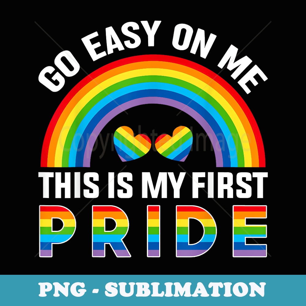 Go Easy On Me This Is My First Pride LGBT - Unique Sublimati | Inspire ...