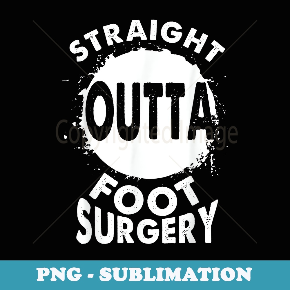 Straight Outta Foot Surgery Recovery Rehab - Exclusive PNG S | Inspire ...
