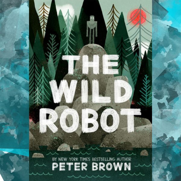 The Wild Robot (The Wild Robot, 1) by Peter Brown | Inspire Uplift