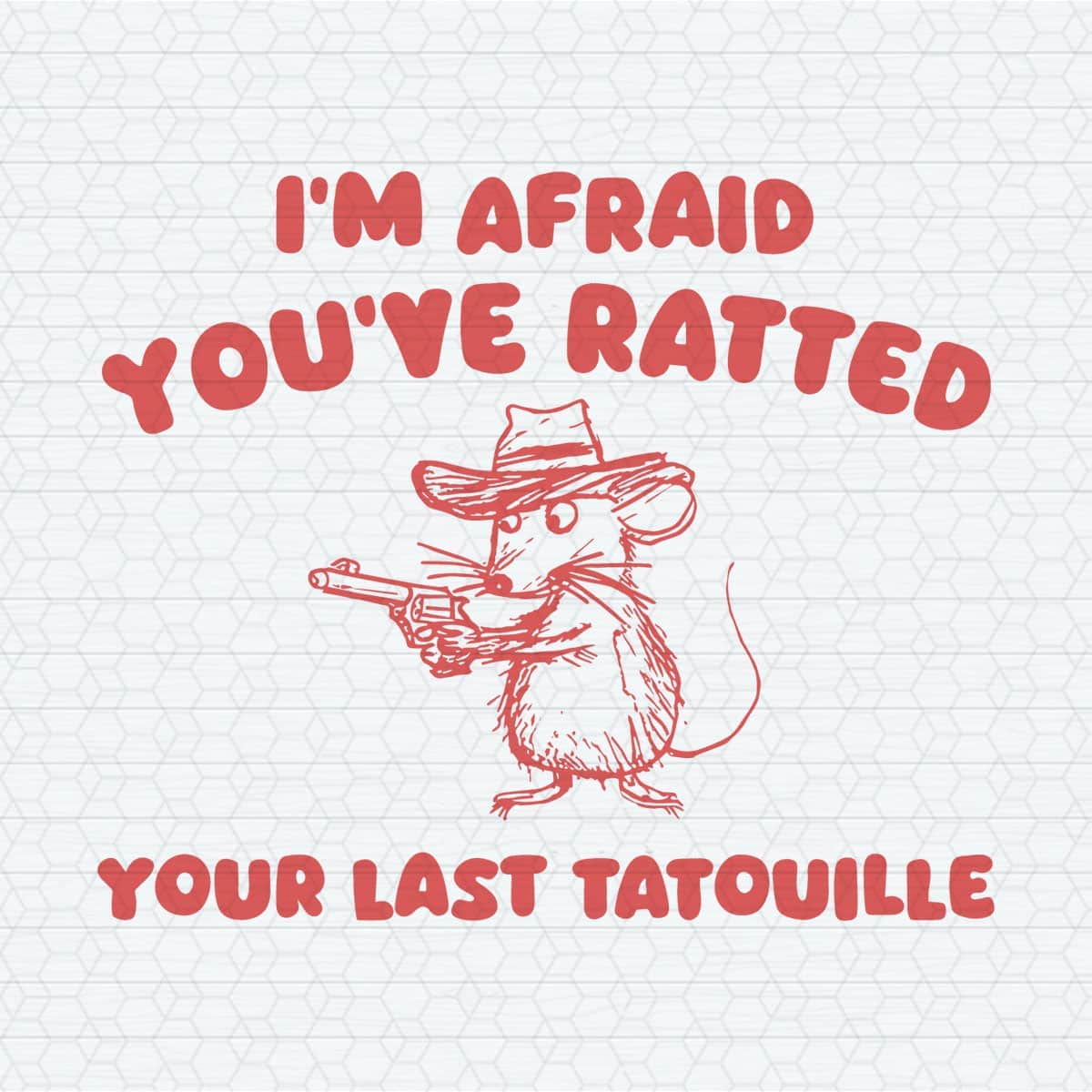 I'm Afraid You Have Ratted Your Last Tatouille SVG | Inspire Uplift