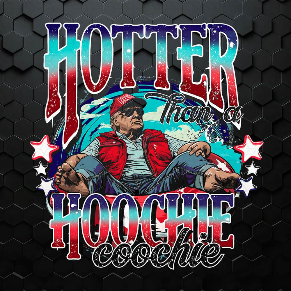 Funny Trump Hotter Than A Hoochie Coochie PNG | Inspire Uplift