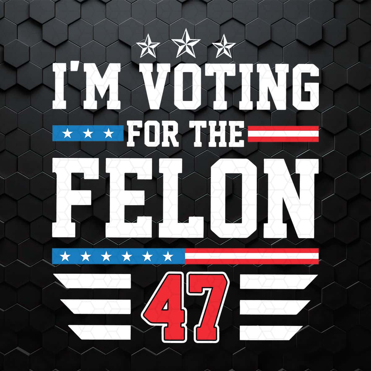 Funny Political I'm Voting For The Felon 47 SVG | Inspire Uplift