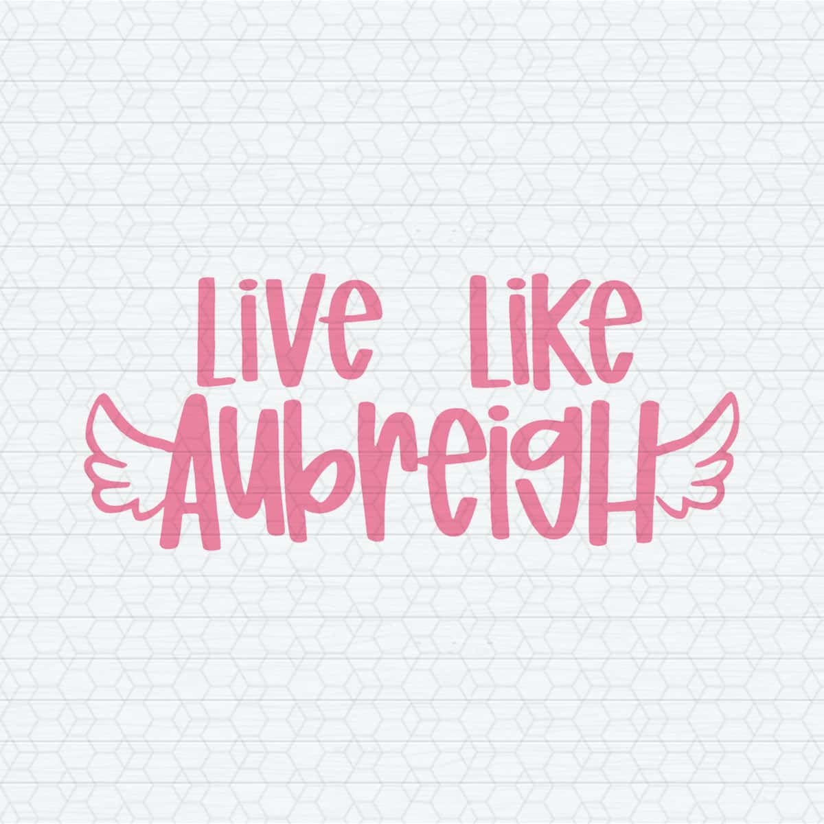 Inspirational Live Like Aubreigh Positive Message SVG | Inspire Uplift