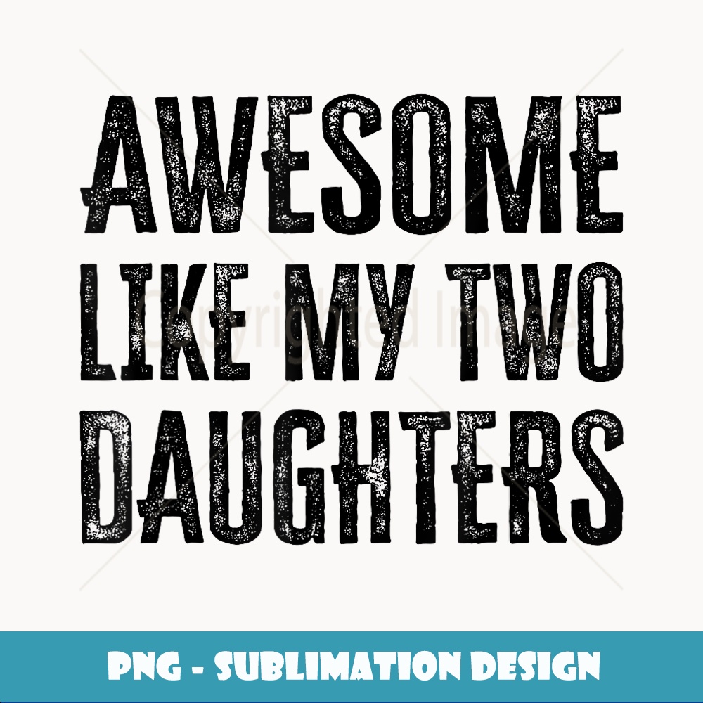 Awesome Like My Two Daughters - Modern Sublimation PNG File | Inspire ...