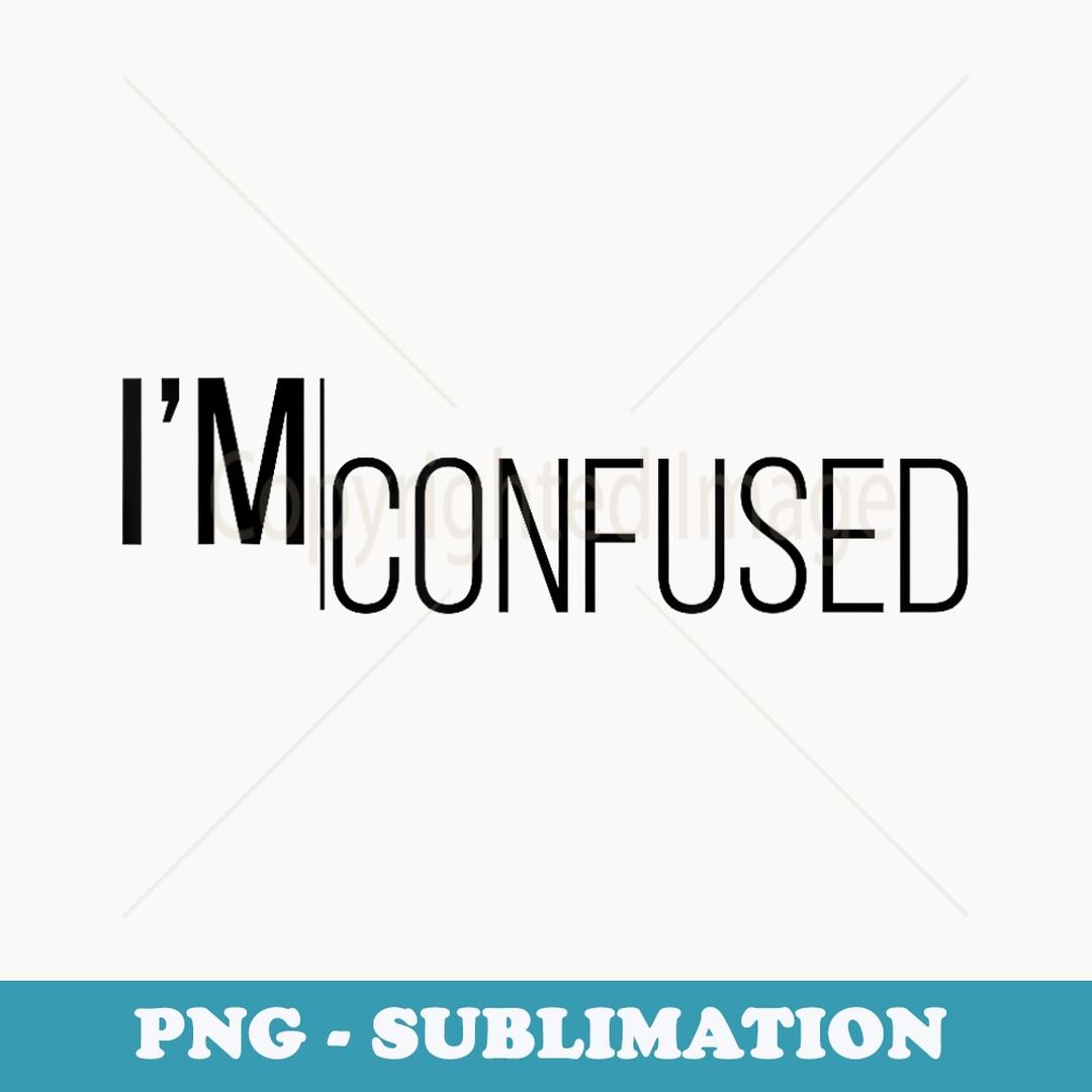 I'm Confused - Signature Sublimation PNG File | Inspire Uplift