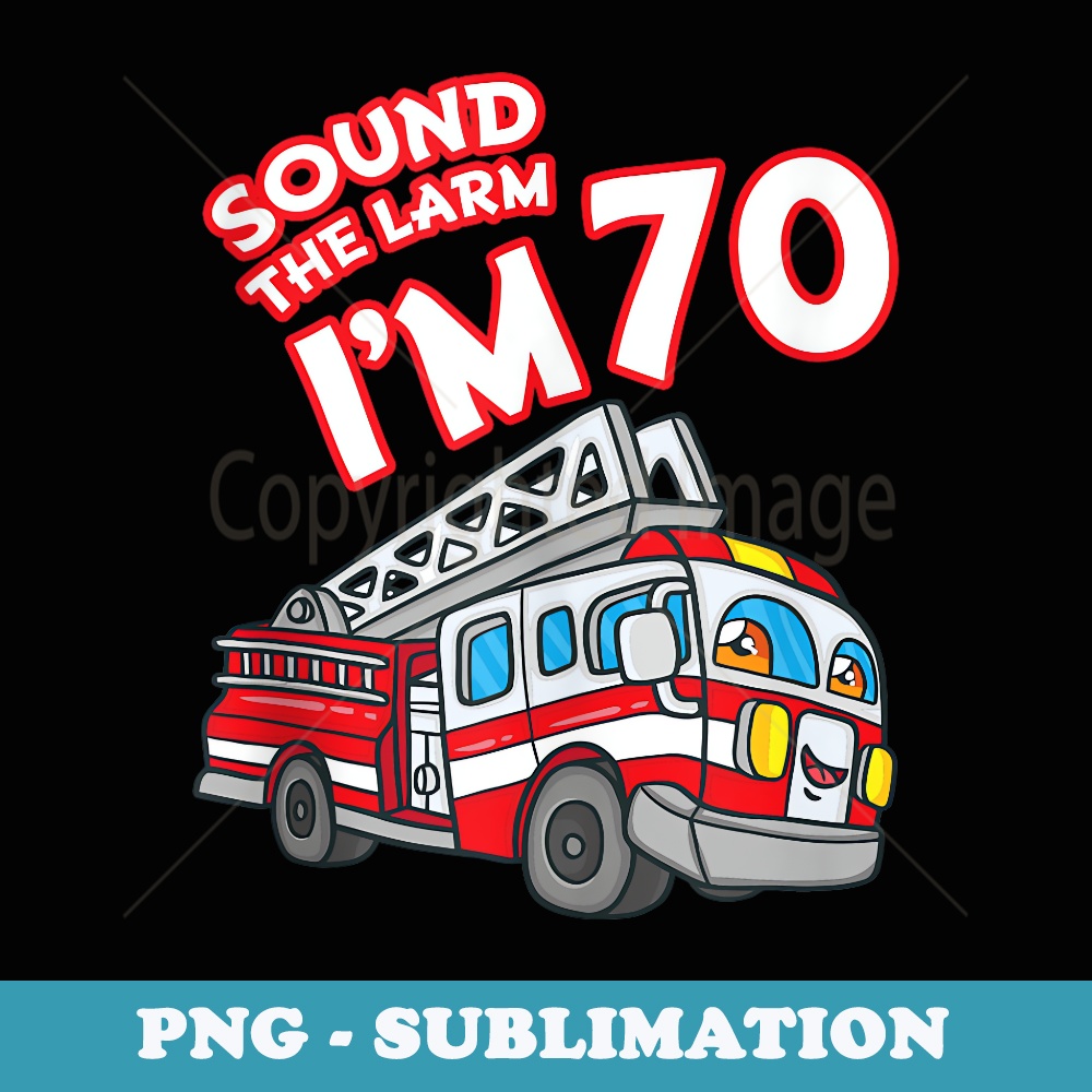 Sound The Alarm Im 70 Fire Engine Firefighter 40th Birthday | Inspire ...