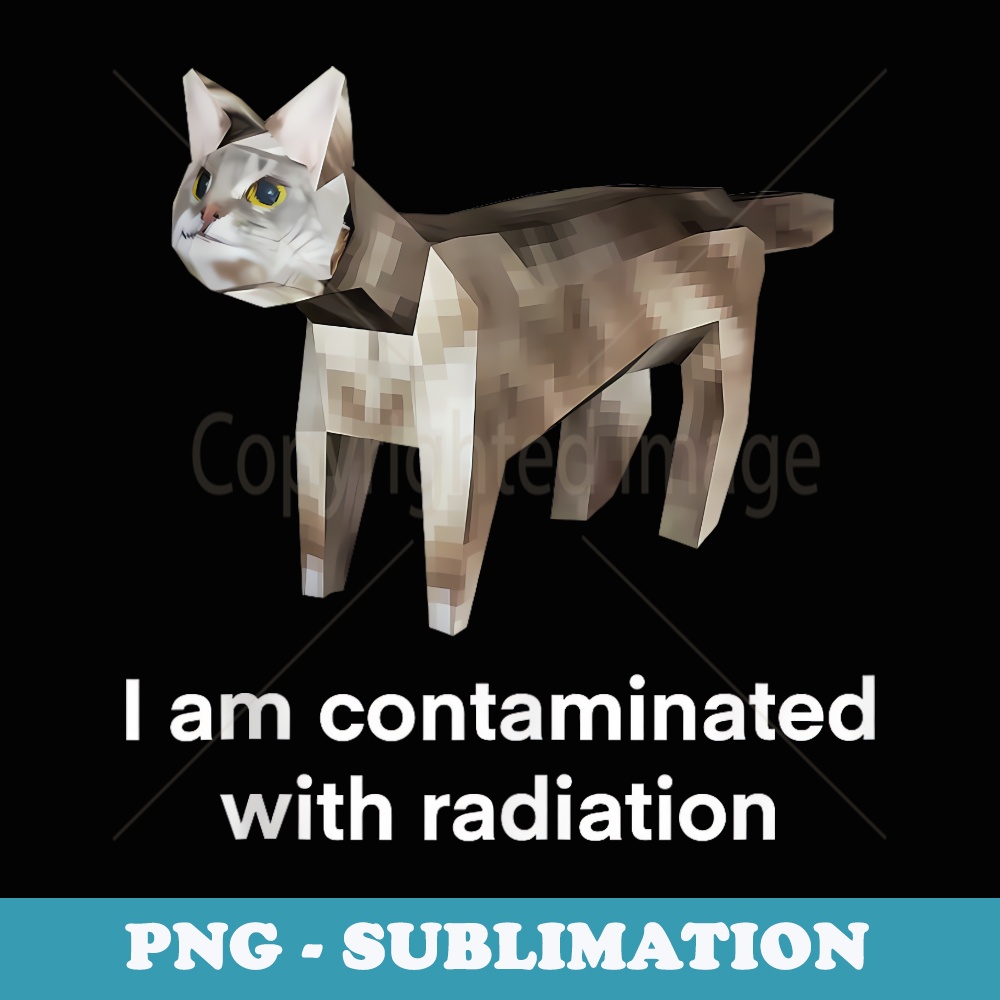 I Am Contaminated With Radiation Cat Meme - PNG Sublimation | Inspire ...