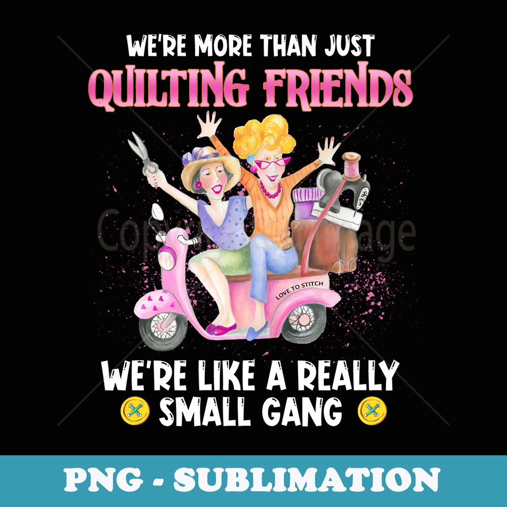We Are More Than Just Quilting Friends Were Like Small Gang | Inspire ...