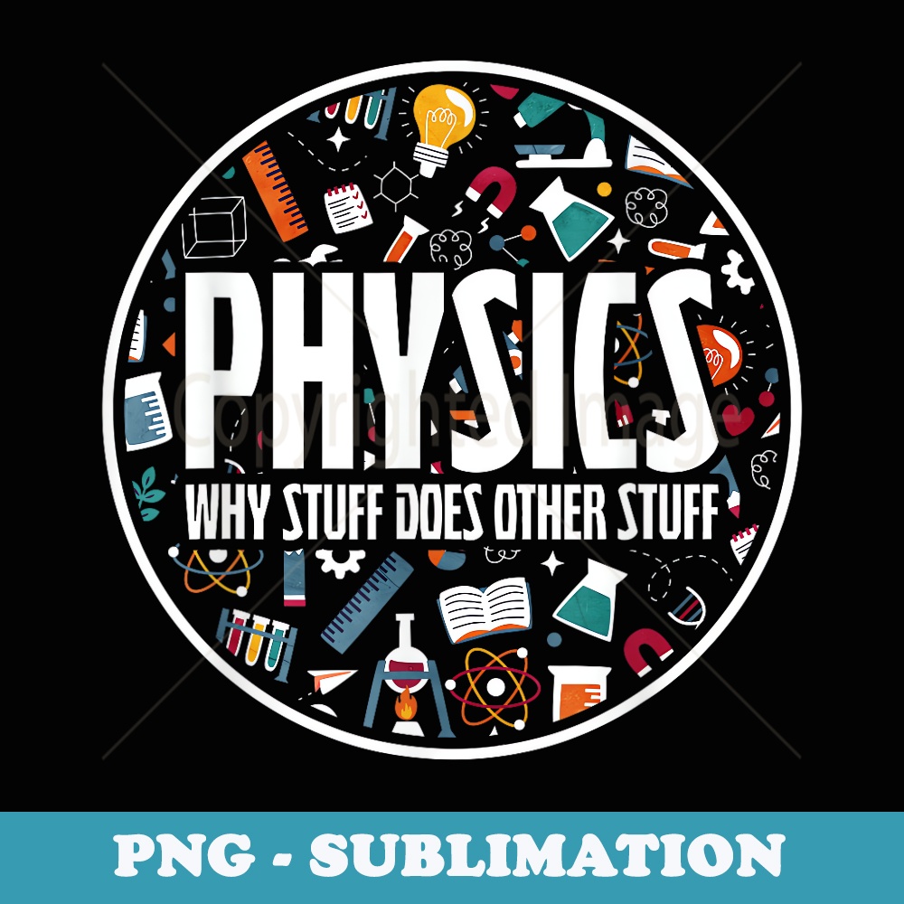 Physics Why Stuff Does Other Stuff - Premium PNG Sublimation | Inspire ...
