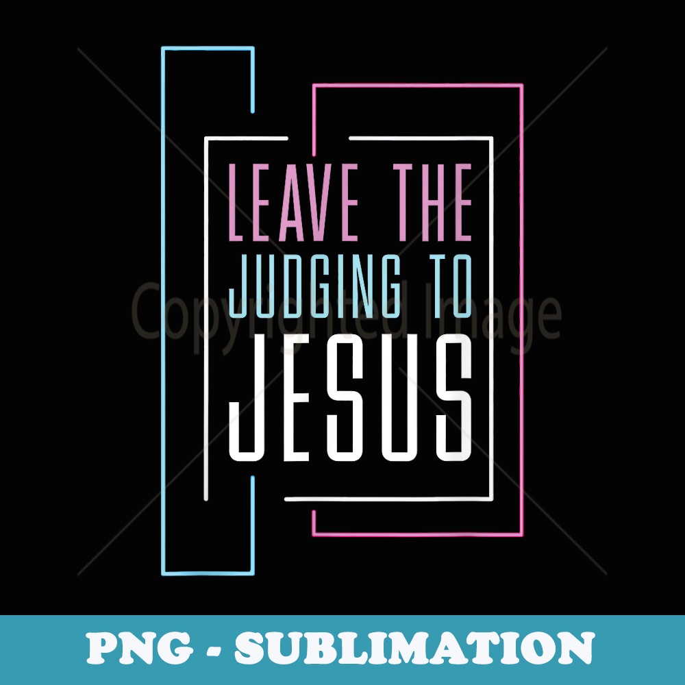 Leave The Judging To Jesus - PNG Transparent Sublimation Fil | Inspire ...