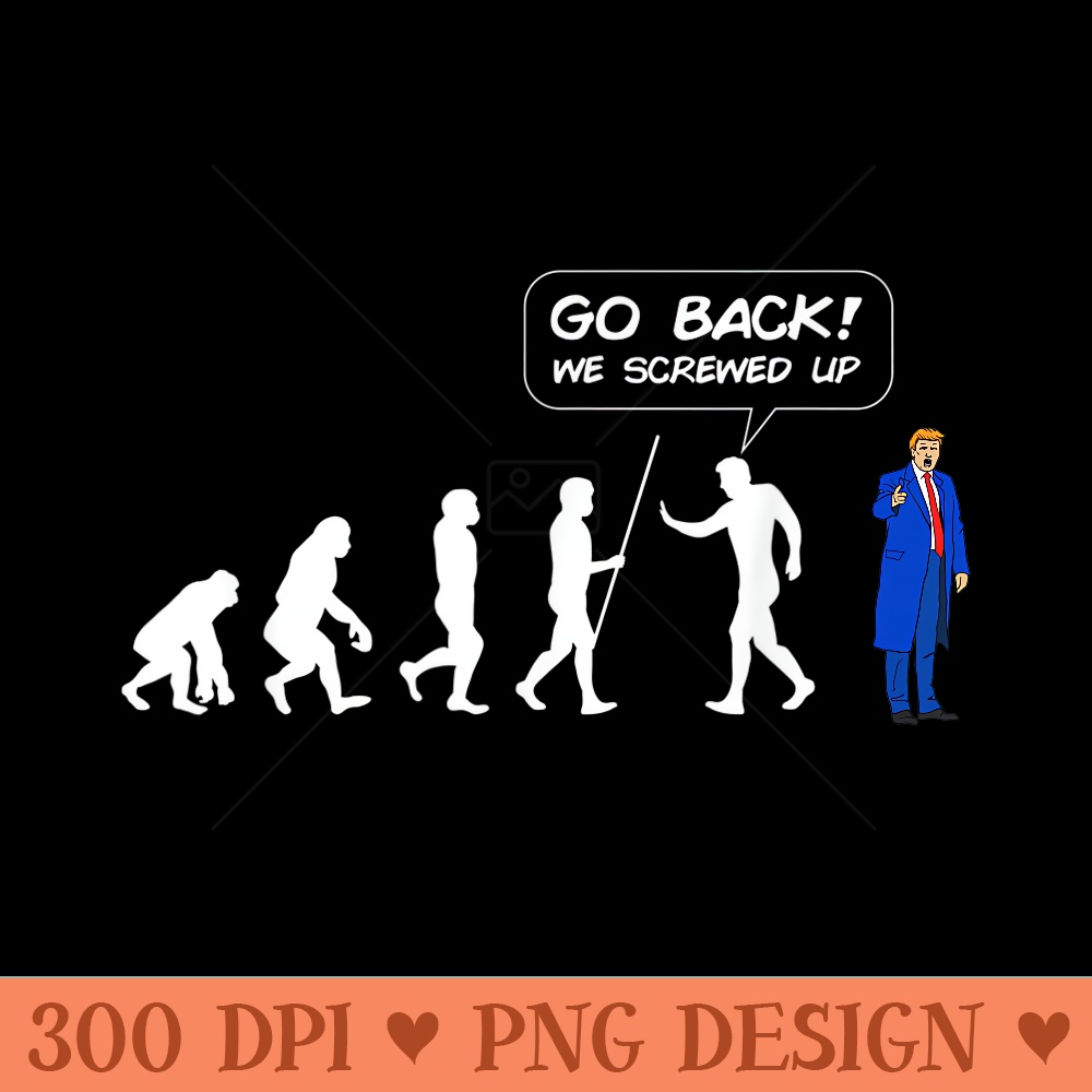 Go Back We Screwed Up Evolution Anti Donald Trump Protest - | Inspire ...
