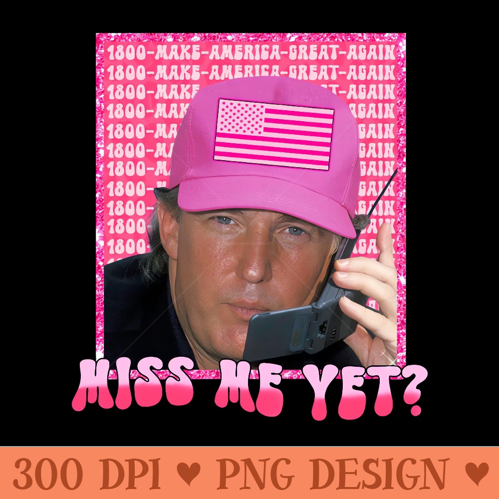 Funny Trump Pink Miss Me Yet, Trump 2024, President 2024 Swe | Inspire ...