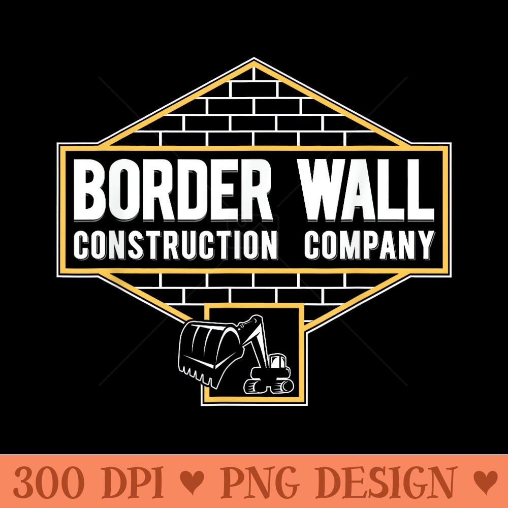Border Wall Construction Company Love Trump Wall Immigration | Inspire ...