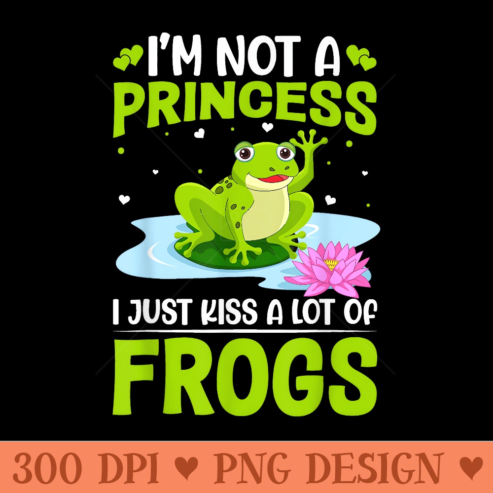 I'm Not A Princess I Just Kiss A Lot Of Frogs - High Resolut | Inspire ...