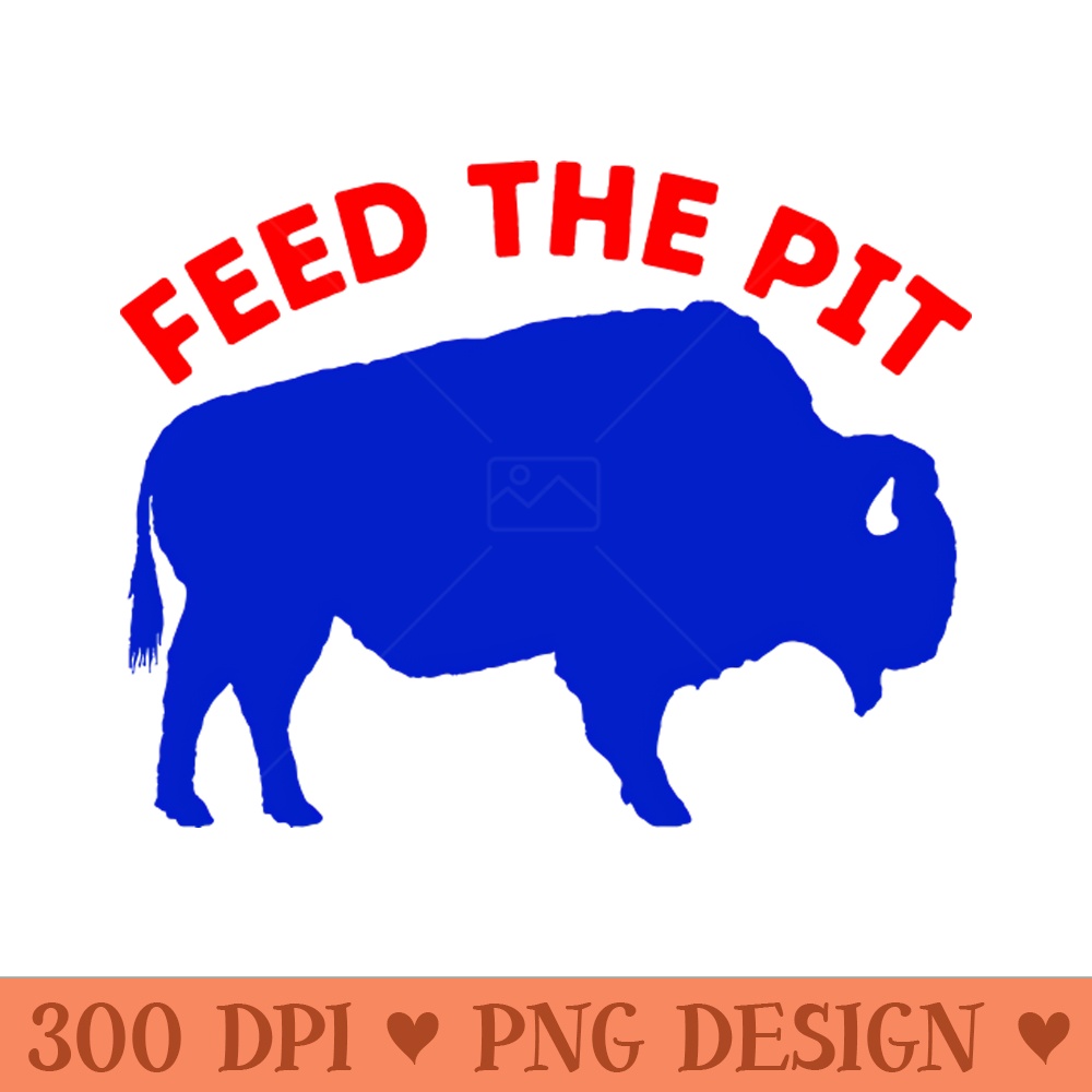 Feed The Pit Buffalo - Sublimation printables PNG download - | Inspire ...