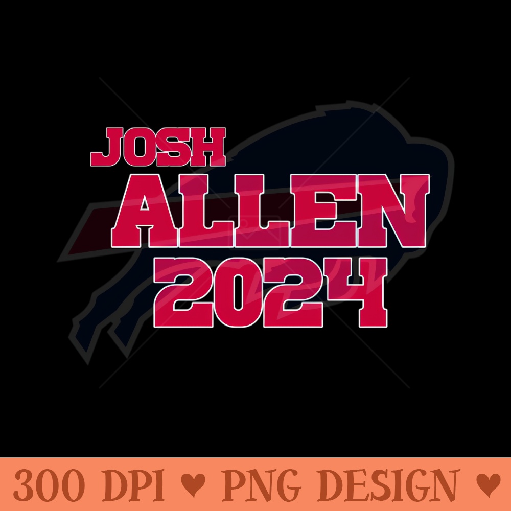 Josh Allen for President - Printable PNG Images - Unleash Yo | Inspire ...