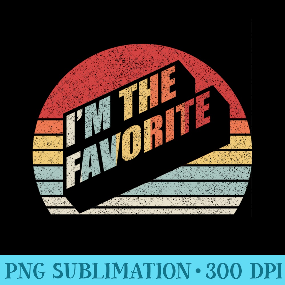 Vintage Retro Im The Favorite - Sublimation PNG Designs | Inspire Uplift