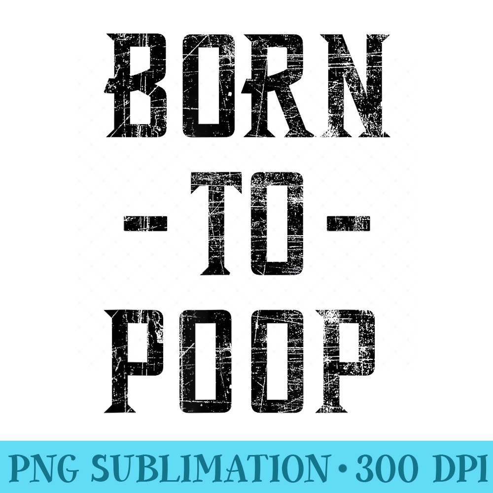 Born to Poop, Fathers Day, Dad Joke , Funny Poop - PNG Templ | Inspire ...