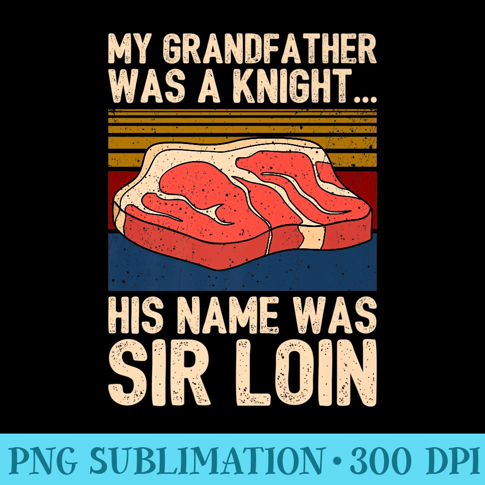Funny Dad Joke Grandfather Was A Knight Sir Loin Premium - H | Inspire ...