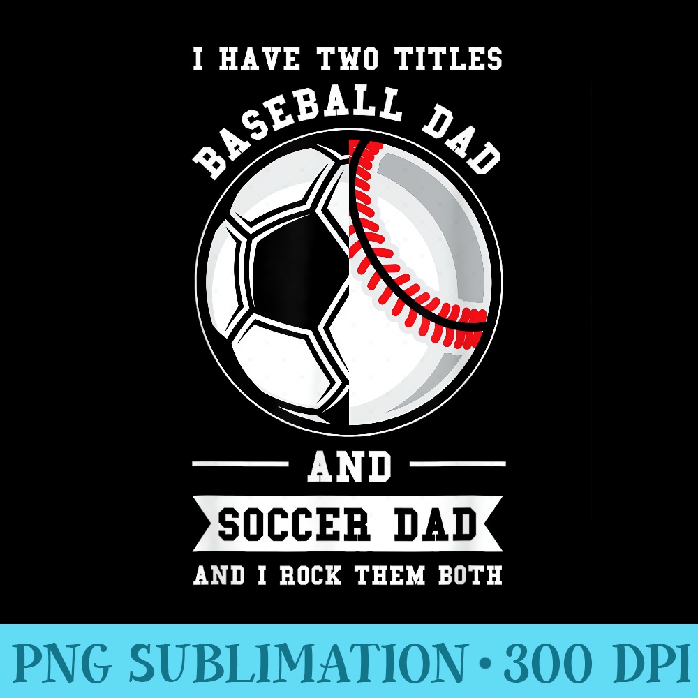 Mens 2 titles Baseball Dad and Soccer Dad Ball Dad - PNG Dow | Inspire ...