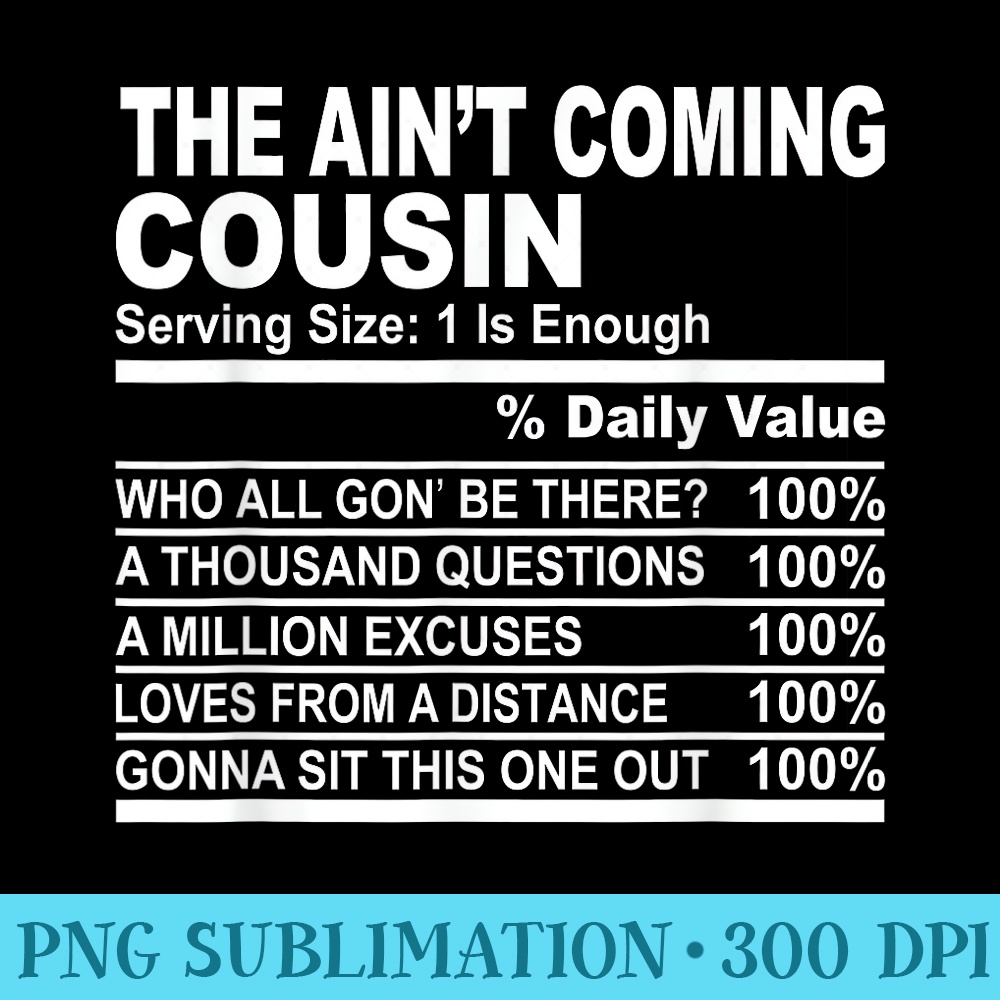 Cousin Nutritional Facts The Aint Coming Cousin Funny - PNG | Inspire ...