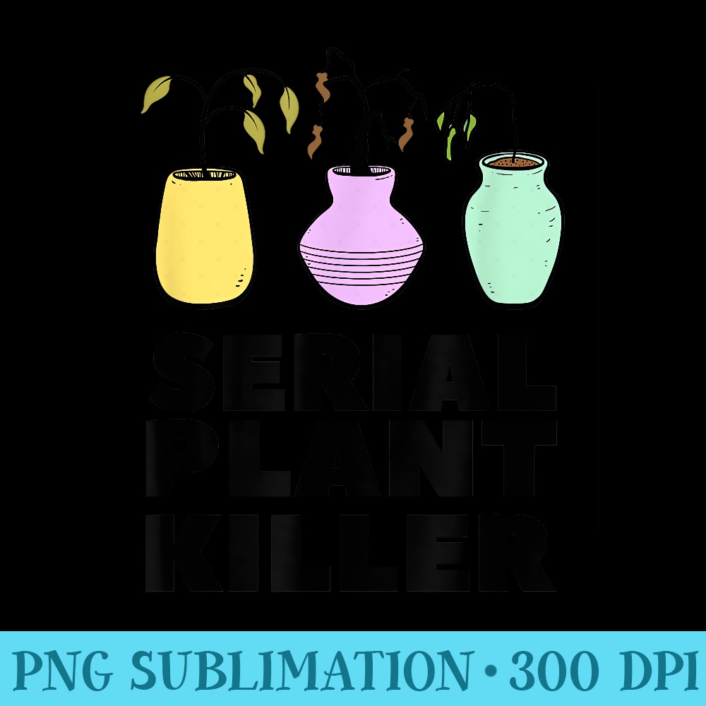 Funny Serial Plant Killer - Printable PNG Images - Inspire Uplift
